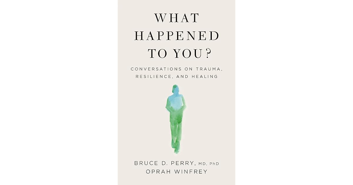 What Happened to You?: Conversations on Trauma, Resilience, and Healing ...