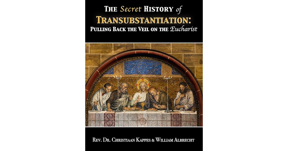 The Secret History of Transubstantiation: Pulling Back The Veil On The ...