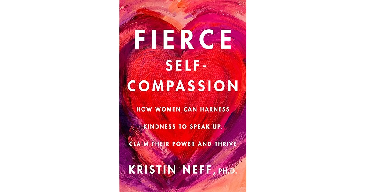 Fierce Self-Compassion: How Women Can Harness Kindness to Speak Up ...