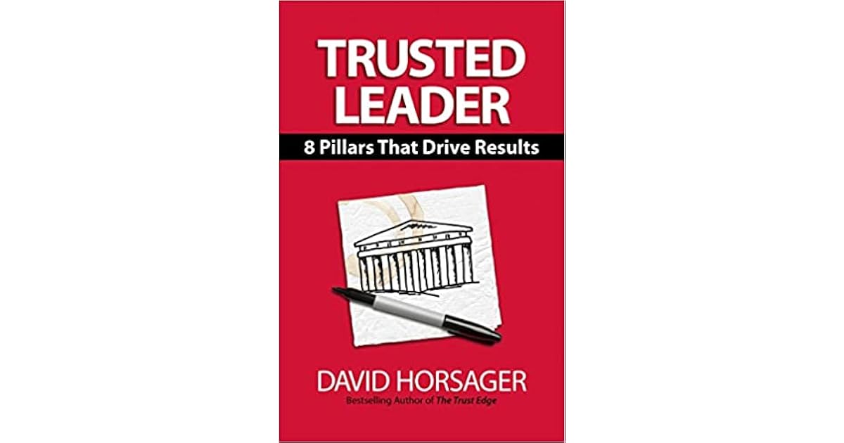 Trusted Leader: 8 Pillars That Drive Results by David Horsager