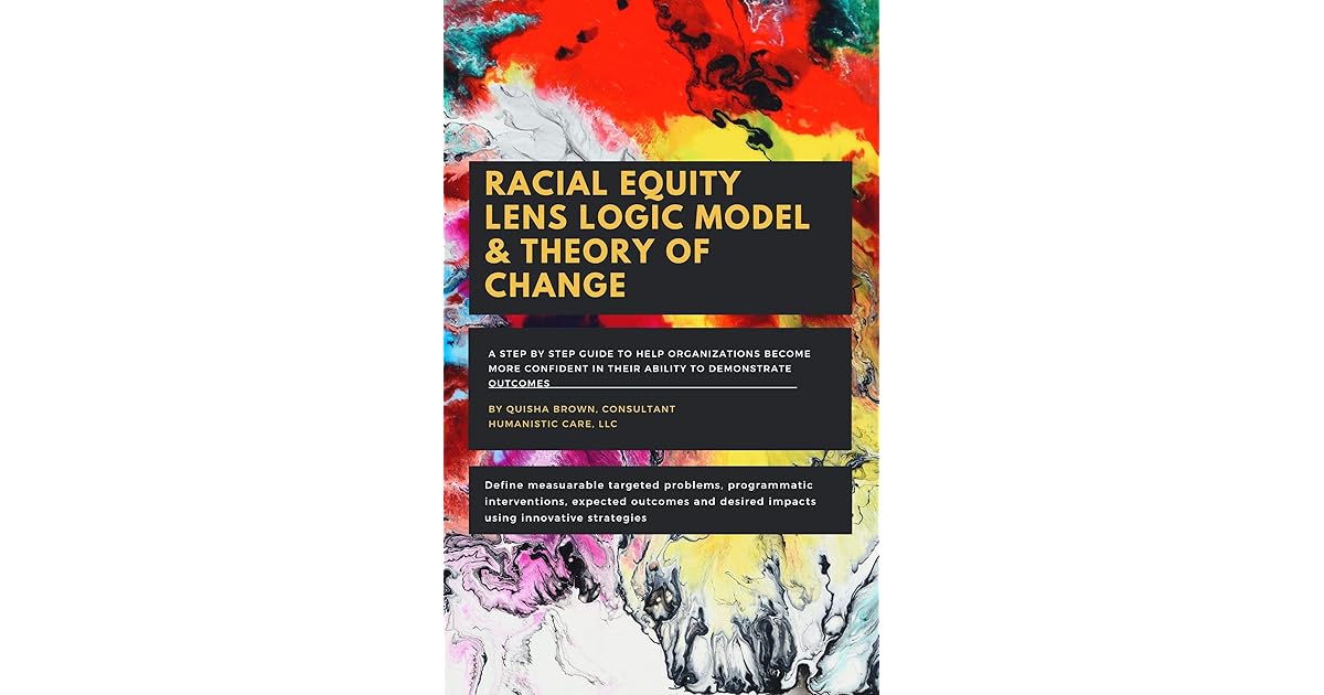 Racial Equity Lens Logic Model & Theory of Change: A Step by Step Guide ...