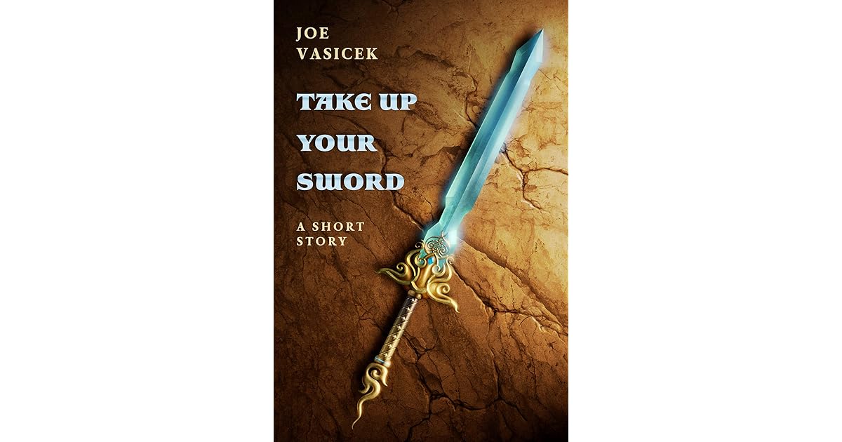 Take Up Your Sword: A Short Story by Joe Vasicek