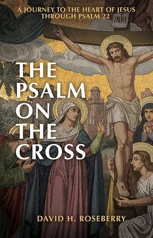 The Psalm on the Cross: A Journey to the Heart of Jesus through Psalm ...
