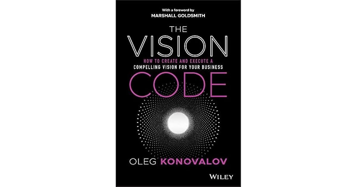 The Vision Code: How to Create and Execute a Compelling Vision for your ...