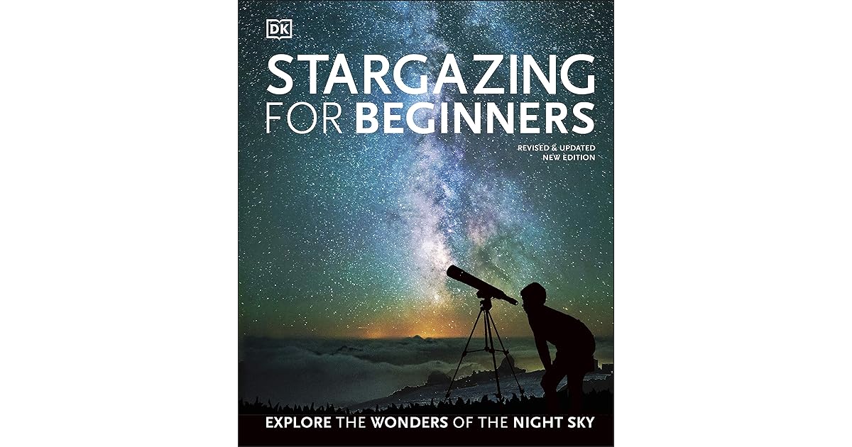 Stargazing for Beginners: Explore the Wonders of the Night Sky by Will ...