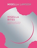 Nigella Bites: From Family Meals to Elegant Dinners: Easy, Delectable ...