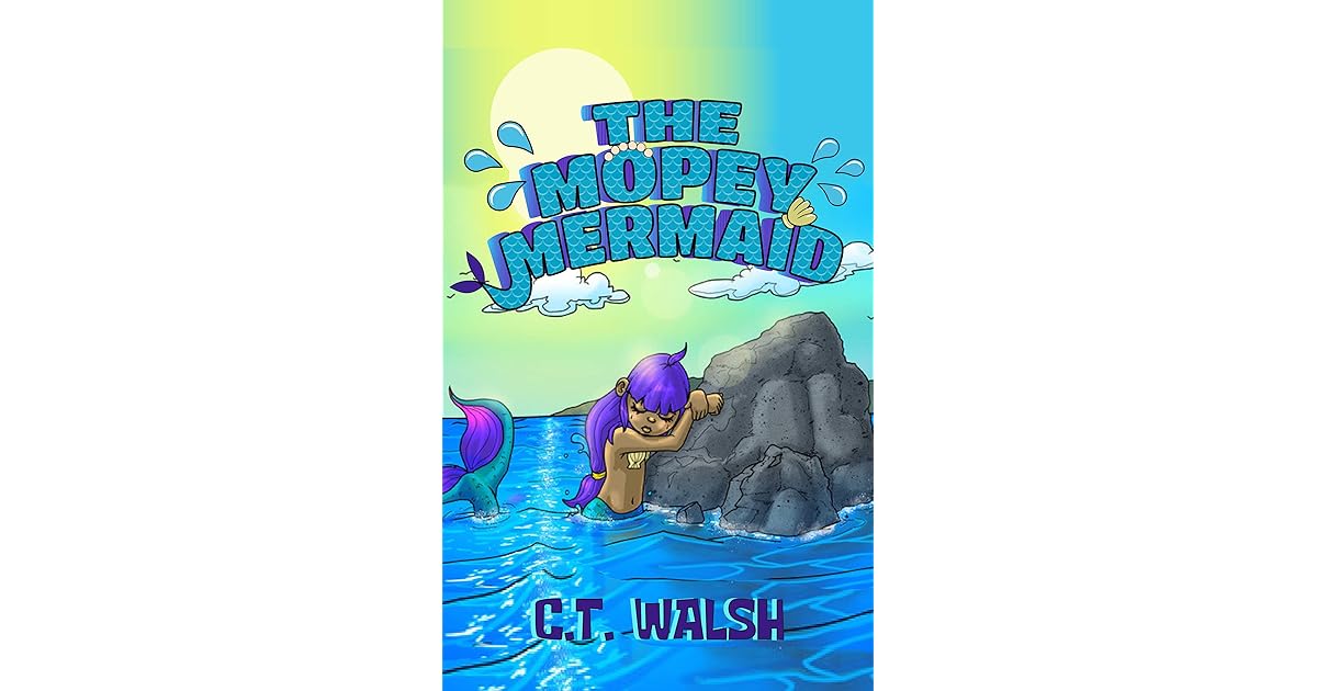 The Mopey Mermaid by C.T. Walsh