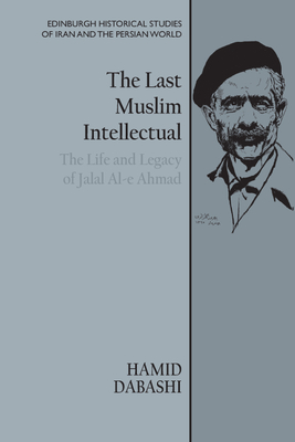 The Last Muslim Intellectual: The Life and Legacy of Jalal Al-E Ahmad ...