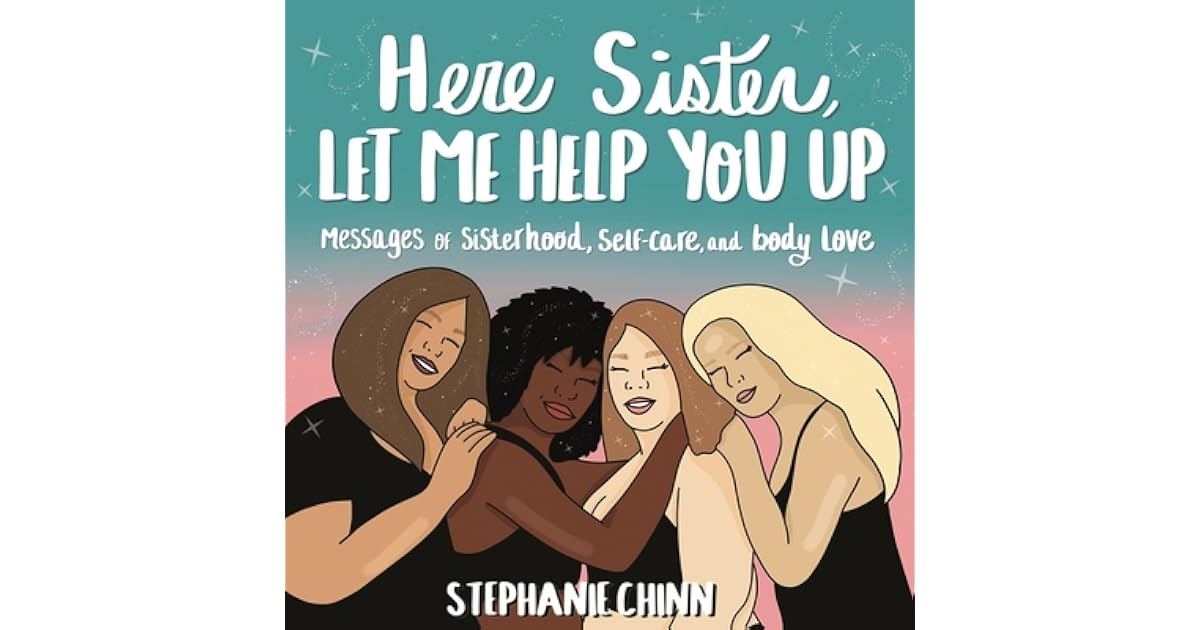 Here Sister, Let Me Help You Up: Messages of Sisterhood, Self-Care, and ...
