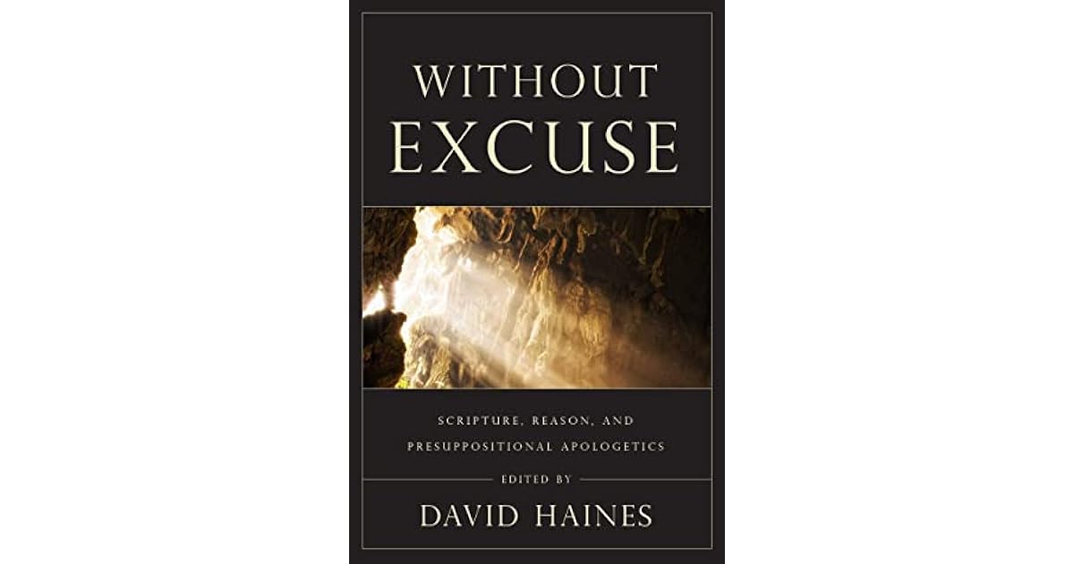 Without Excuse: Scripture, Reason, and Presuppositional Apologetics by ...