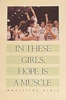 In These Girls, Hope is a Muscle by Madeleine Blais