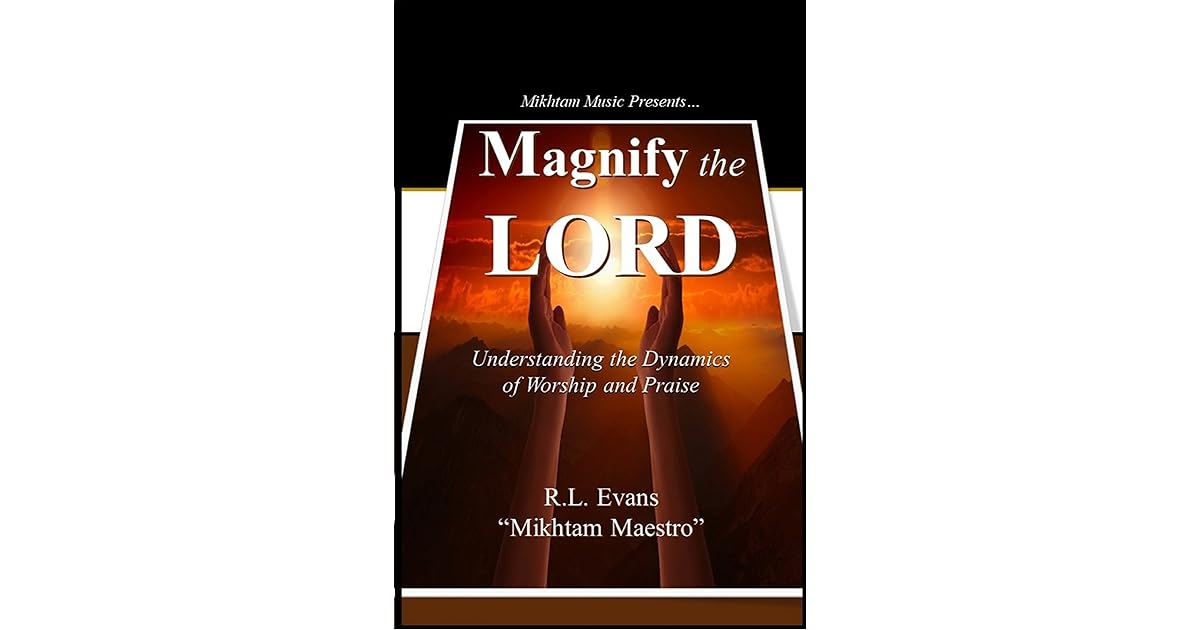 Magnify the Lord: Understanding the Dynamics of Worship and Praise by R ...