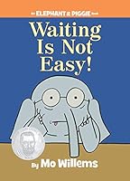 Waiting Is Not Easy! (Elephant & Piggie, #22) by Mo Willems