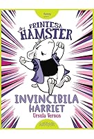 Harriet the Invincible (Hamster Princess, #1) by Ursula Vernon