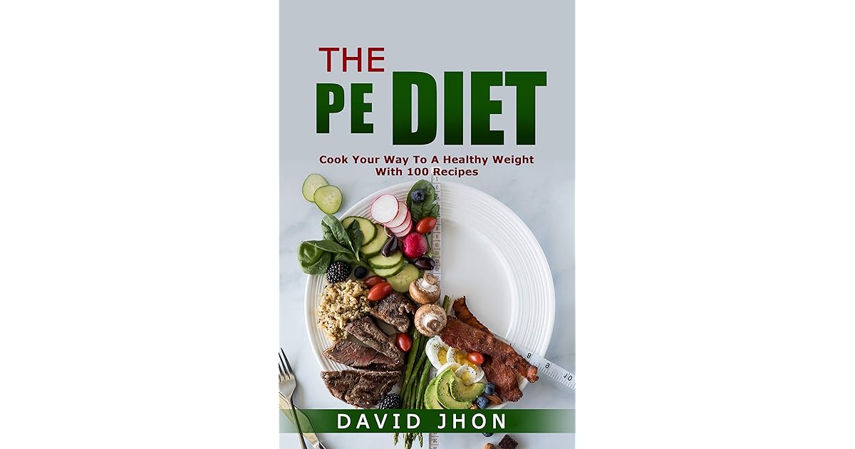 THE PE DIET: COOK YOUR WAY TO A HEALTHY WEIGHT WITH 100 RECIPES. by DAVID JHON