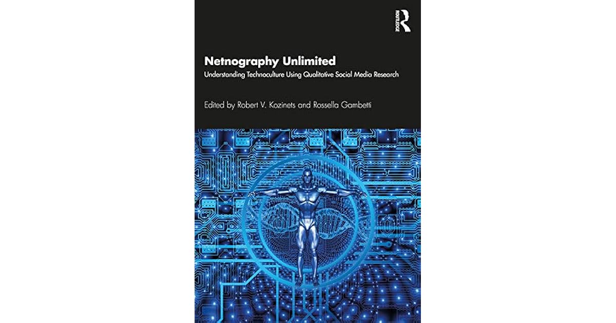 Netnography Unlimited: Understanding Technoculture using Qualitative Social Media Research by ...