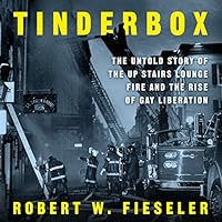 Tinderbox: The Untold Story of the Up Stairs Lounge Fire and the Rise ...