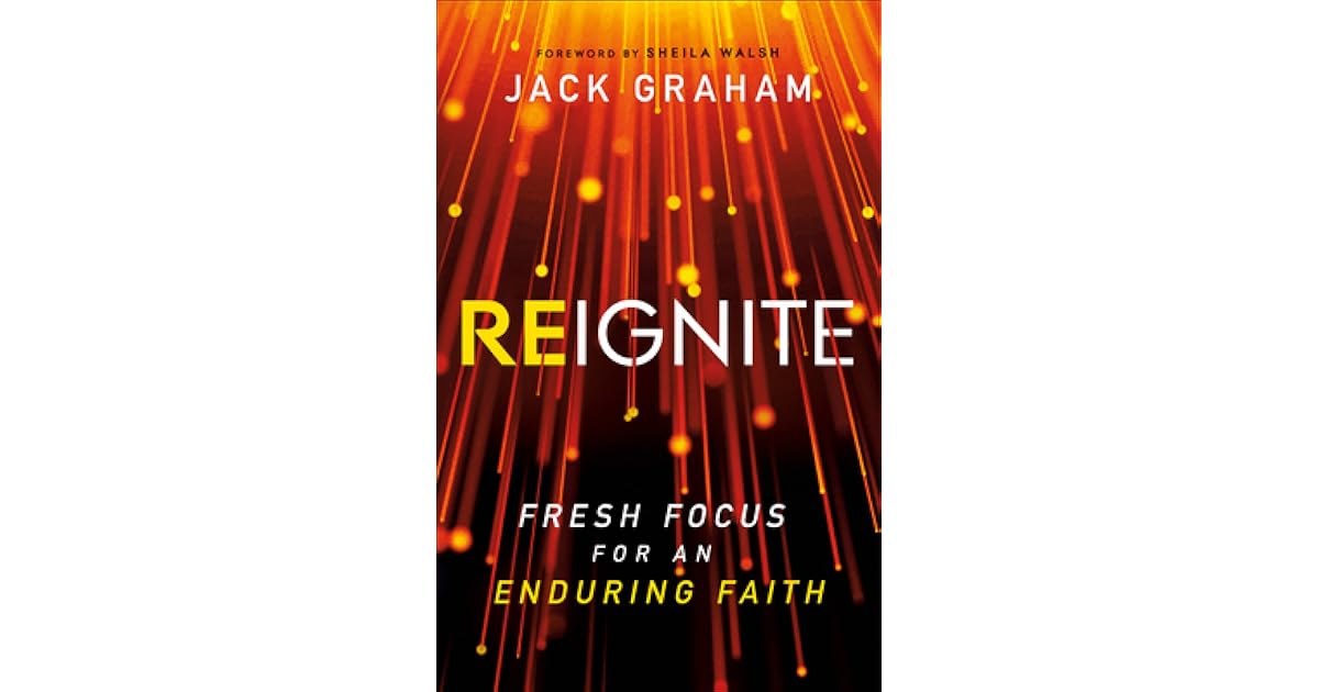 Reignite: Fresh Focus for an Enduring Faith by Jack Graham