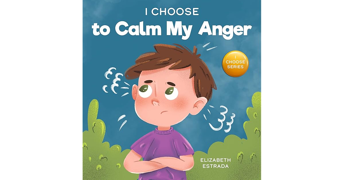 I Choose to Calm My Anger: A Colorful, Picture Book About Anger ...