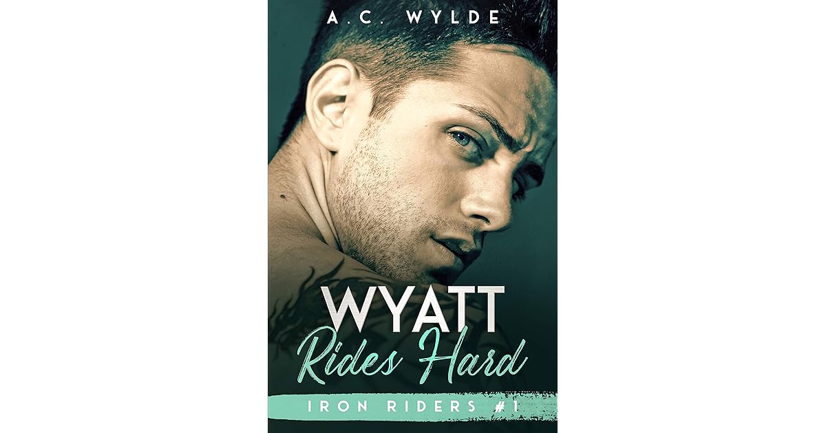 Wyatt Rides Hard: Iron Riders MC Book One by A.C. Wylde