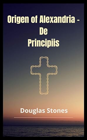 Origen of Alexandria - De Principiis by Douglas Stones