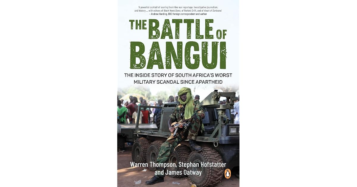 The Battle of Bangui: The inside story of South Africa’s worst military ...