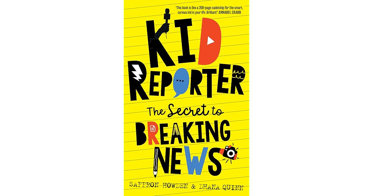 Kid Reporter: The secret to breaking news by Saffron Howden