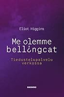 We Are Bellingcat: Global Crime, Online Sleuths, and the Bold Future of ...