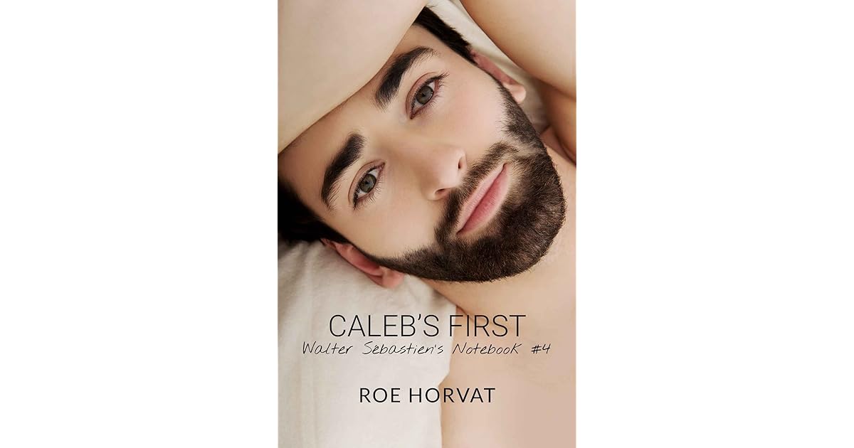 Caleb's First (Walter Sébastien’s Notebook #4) by Roe Horvat