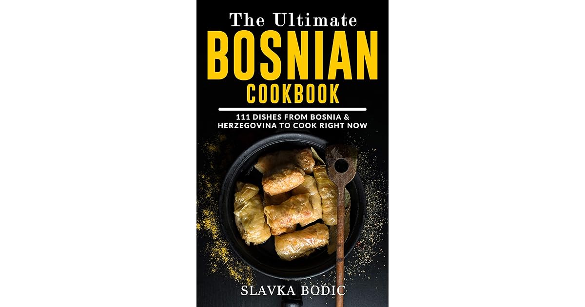 The Ultimate Bosnian Cookbook: 111 Dishes From Bosnia and Herzegovina ...