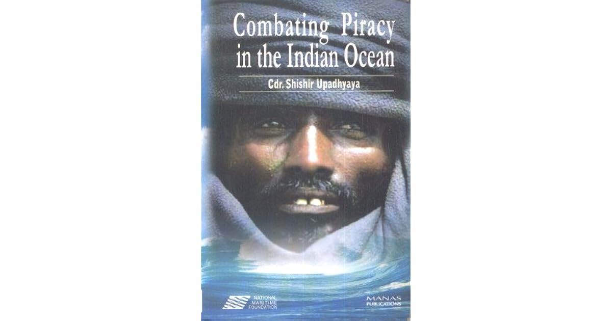 Combating Piracy in the Indian Ocean by Cdr Shishir Upadhyaya