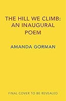 The Hill We Climb: An Inaugural Poem for the Country by Amanda Gorman