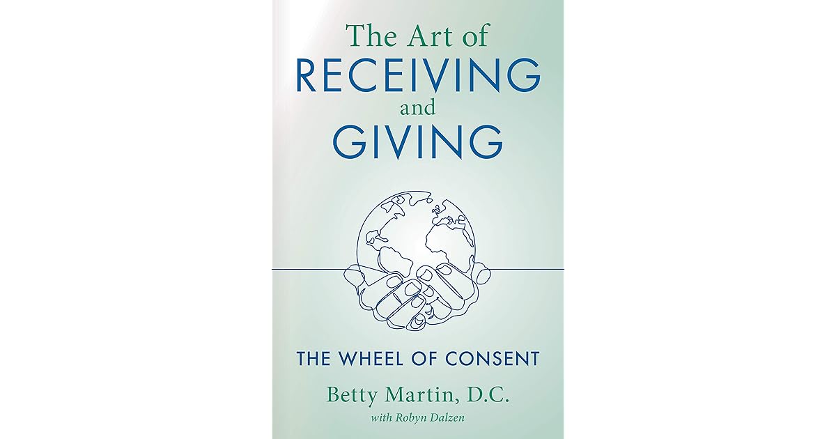 The Art of Receiving and Giving: The Wheel of Consent by Betty Martin