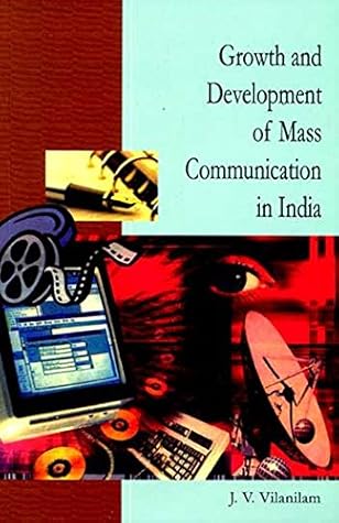 Growth And Development Of Mass Communication In India by J V Vilanilam
