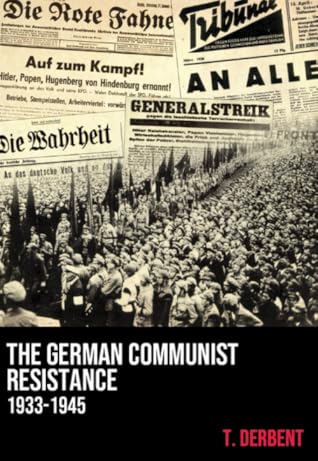 The German Communist Resistance by T. Derbent