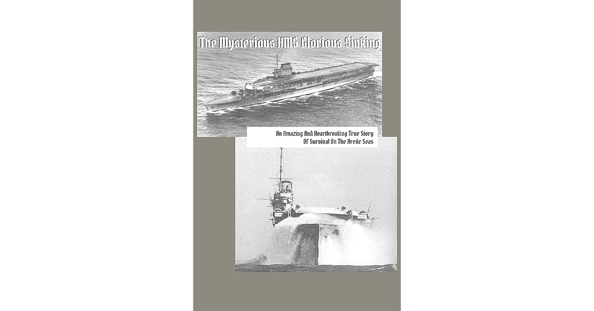 The Mysterious HMS Glorious Sinking: An Amazing And Heartbreaking True ...
