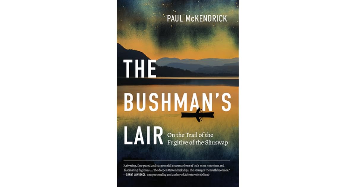 The Bushman’s Lair: On the Trail of the Fugitive of the Shuswap by Paul ...