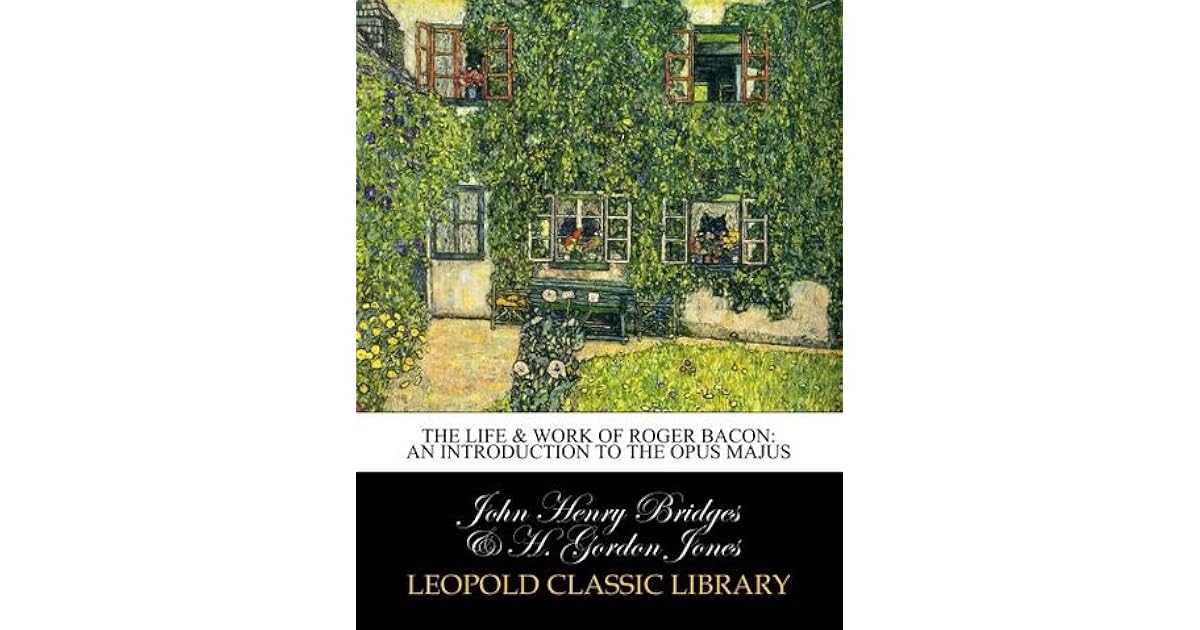 The life & work of Roger Bacon: an introduction to the Opus majus by ...