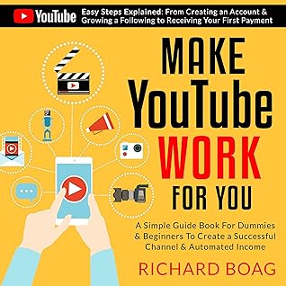 Make YouTube Work For You: A Simple Guide Book For Dummies To Create A ...