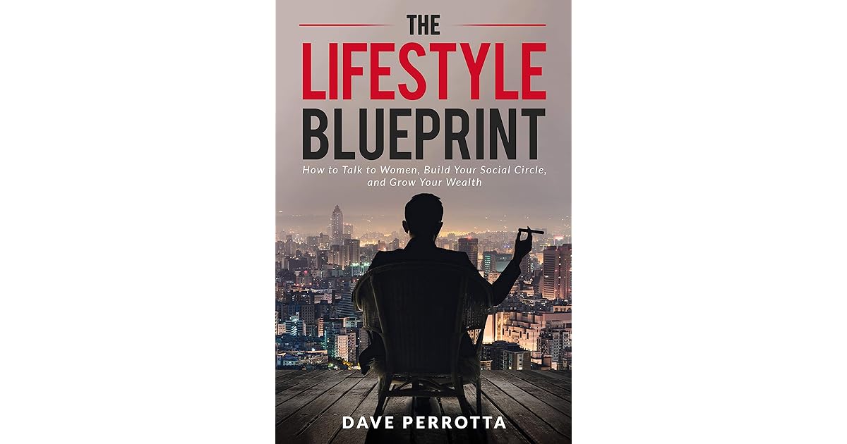 The Lifestyle Blueprint: How to Talk to Women, Build Your Social Circle ...