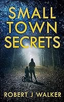 Small Town Secrets by Robert J. Walker