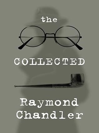 The Collected Raymond Chandler by Raymond Chandler