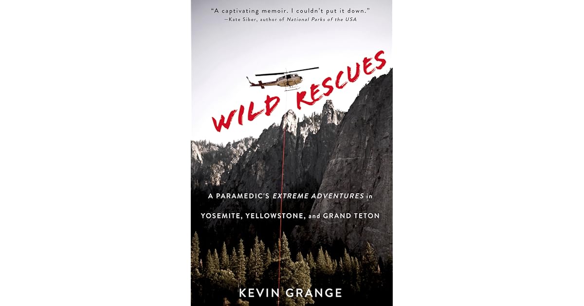 Wild Rescues: A Paramedic's Extreme Adventures in Yosemite, Yellowstone ...