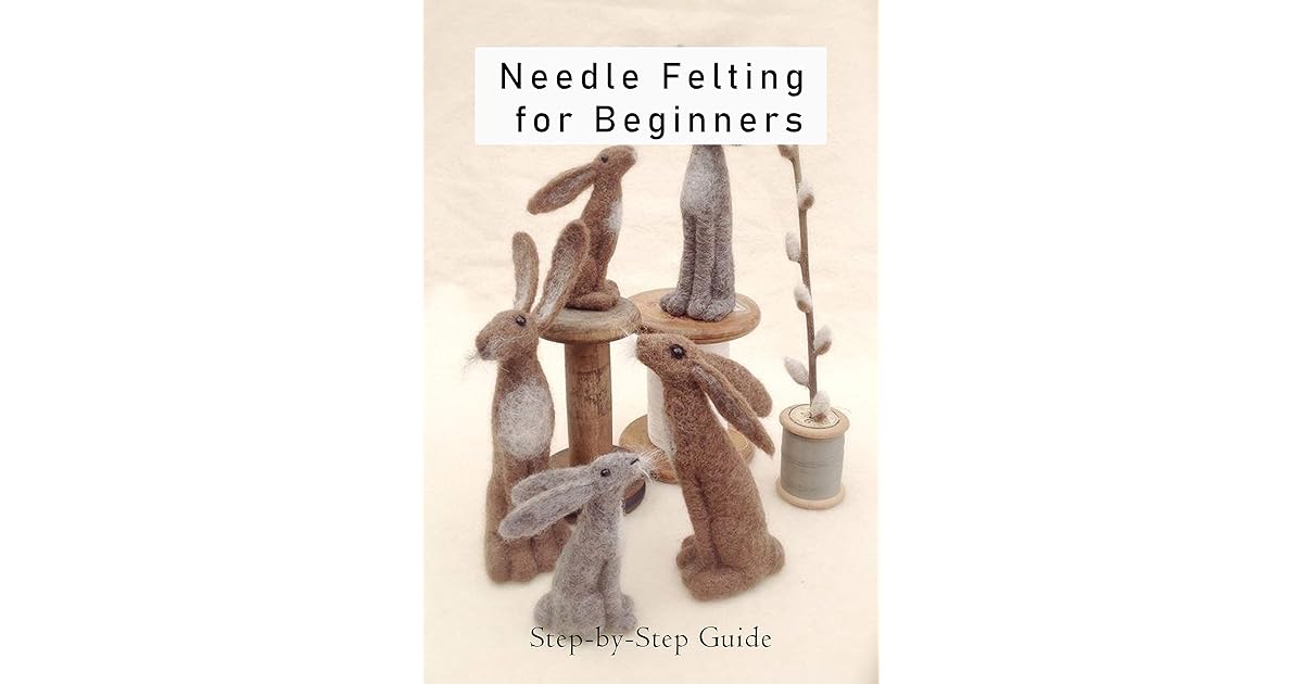 Needle Felting for Beginners: Step-by-Step Guide: DIY Needle Felting by ...