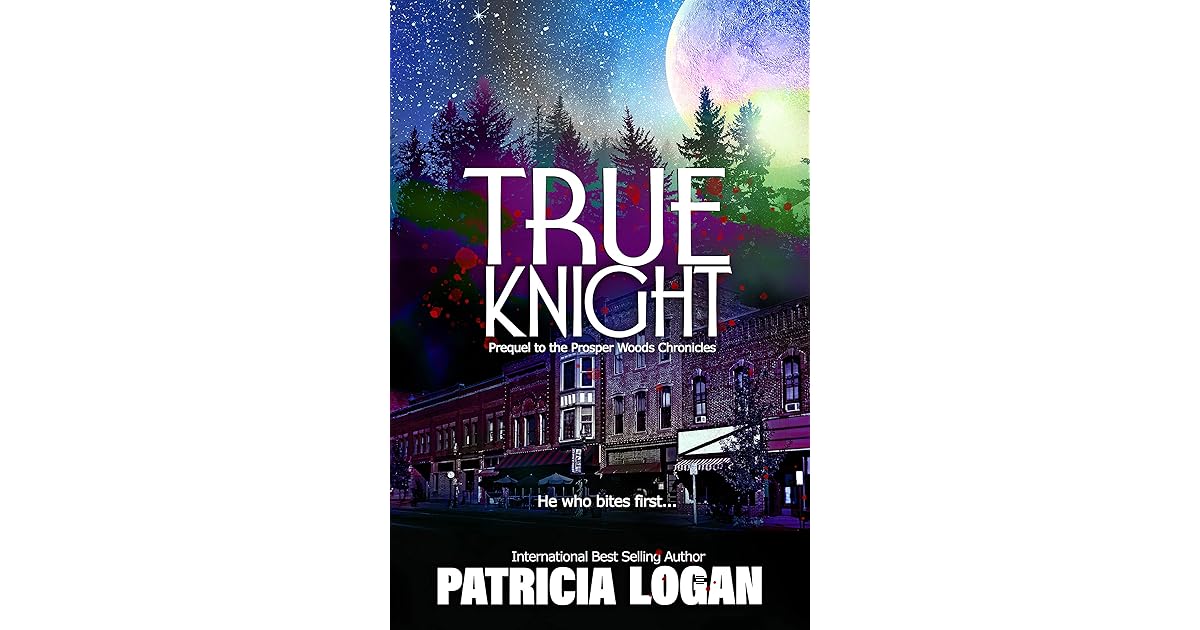 True Knight (Prosper Woods Chronicles #0.5) by Patricia Logan