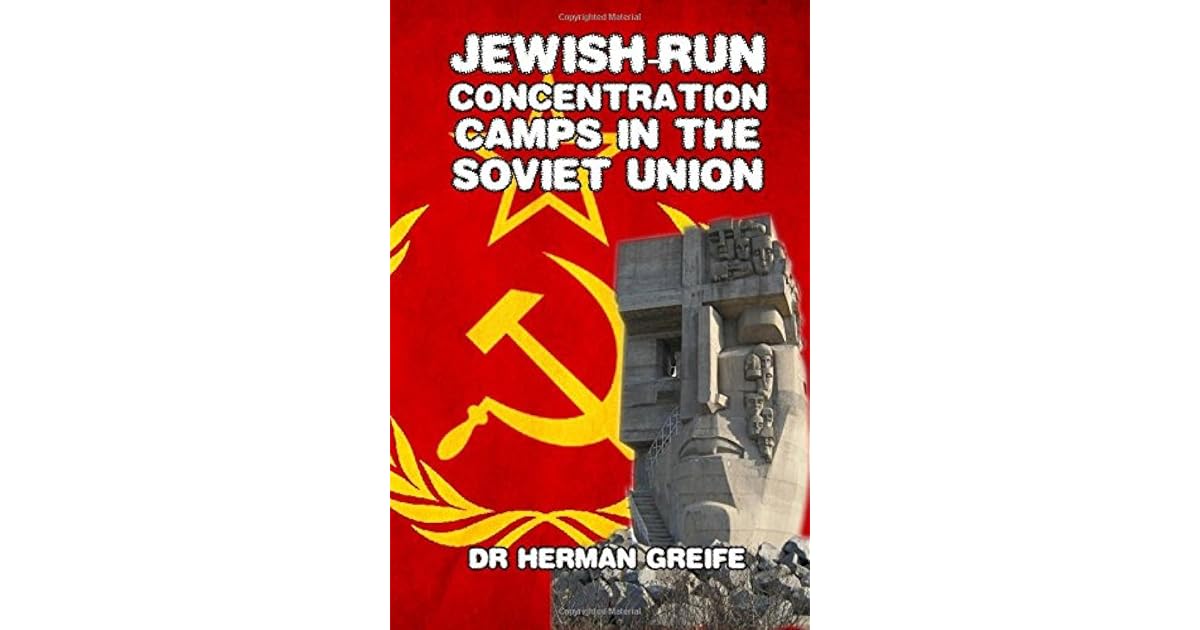Jewish-Run Concentration Camps in the Soviet Union by Dr. Herman Greife
