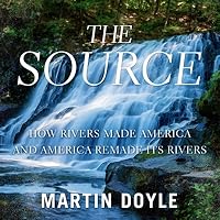 The Source: How Rivers Made America and America Remade Its Rivers by ...