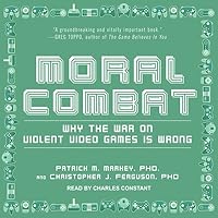 Moral Combat: Why the War on Violent Video Games Is Wrong by Patrick M ...