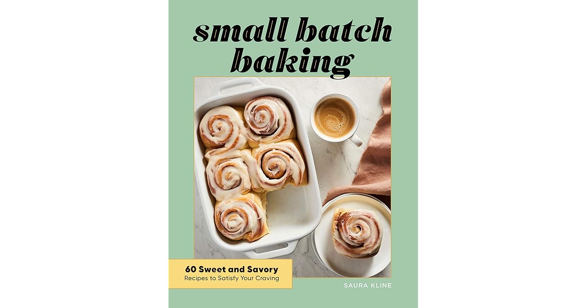 Small Batch Baking: 60 Sweet and Savory Recipes to Satisfy Your Craving ...