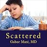 Scattered Minds: The Origins and Healing of Attention Deficit Disorder ...
